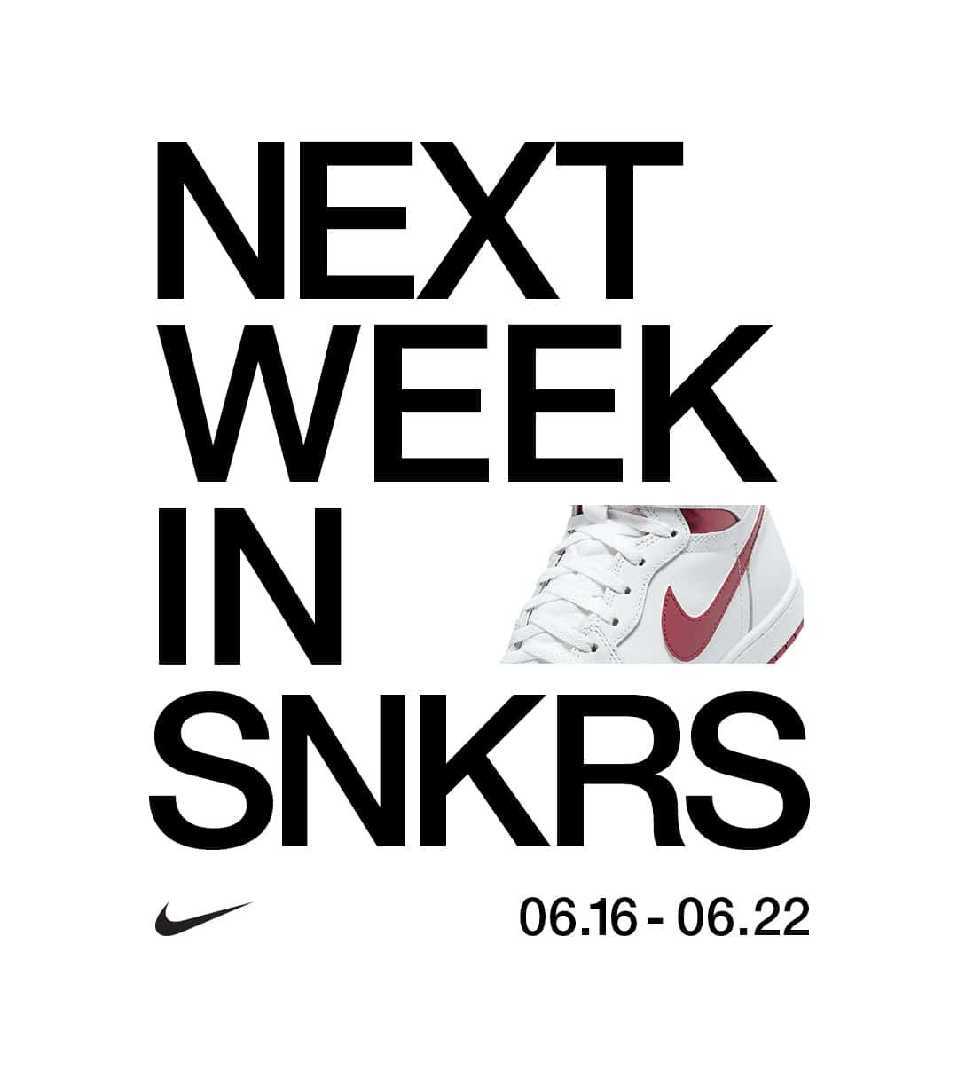 NEXT WEEK IN SNKRS: 06.16 - 06.22. Nike SNKRS
